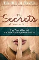 The Secrets Women Keep: What Women Hide and the Truth that Brings Them ...