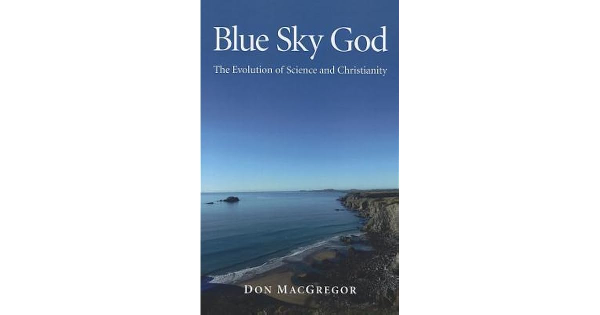 Blue Sky God: The Evolution of Science and Christianity by Don MacGregor