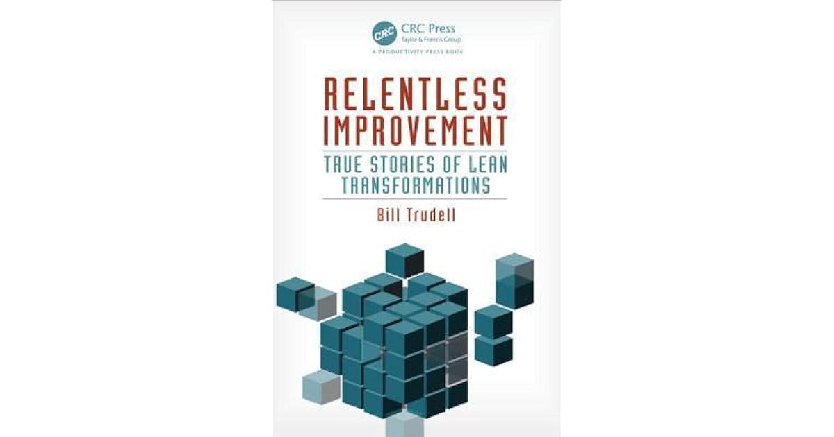 Relentless Improvement: True Stories of Lean Transformations by Bill ...