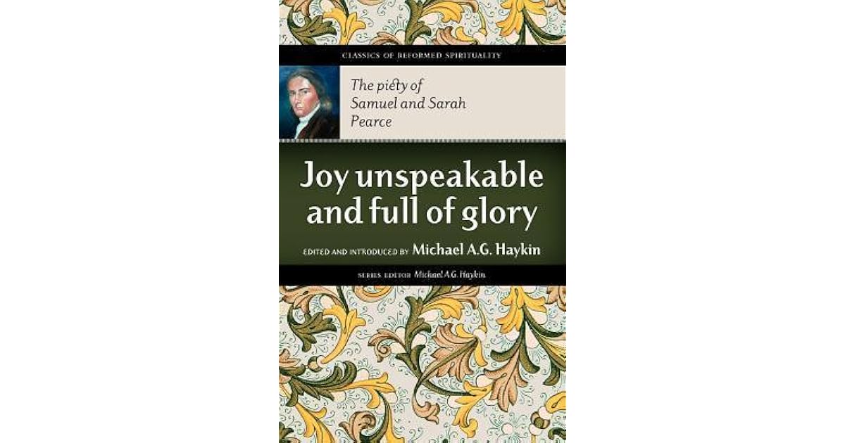 Joy Unspeakable and Full of Glory: The Piety of Samuel and Sarah Pearce ...
