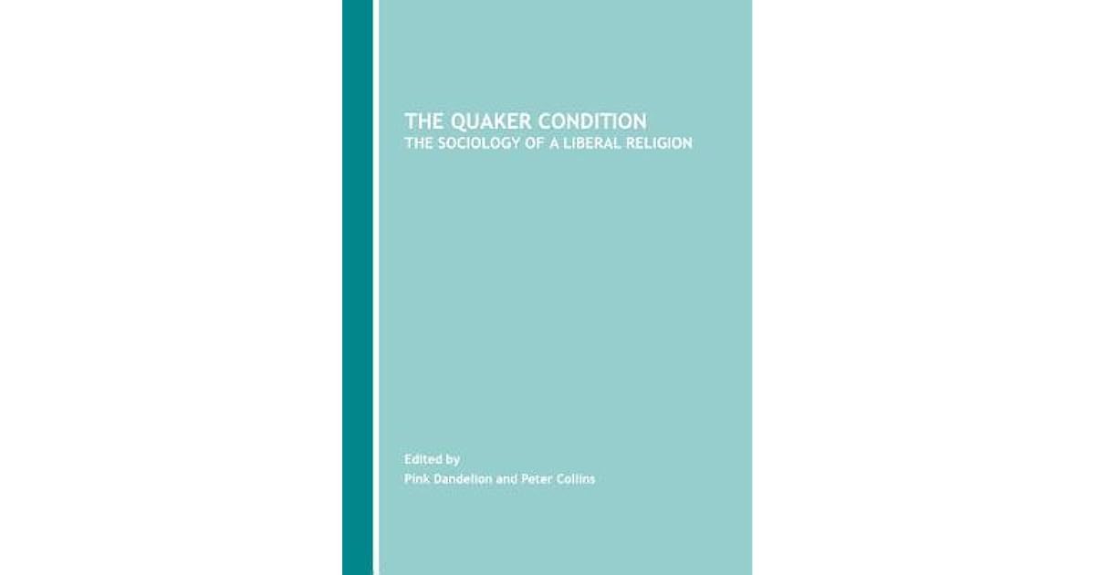 The Quaker Condition: The Sociology of a Liberal Religion by Pink Dandelion