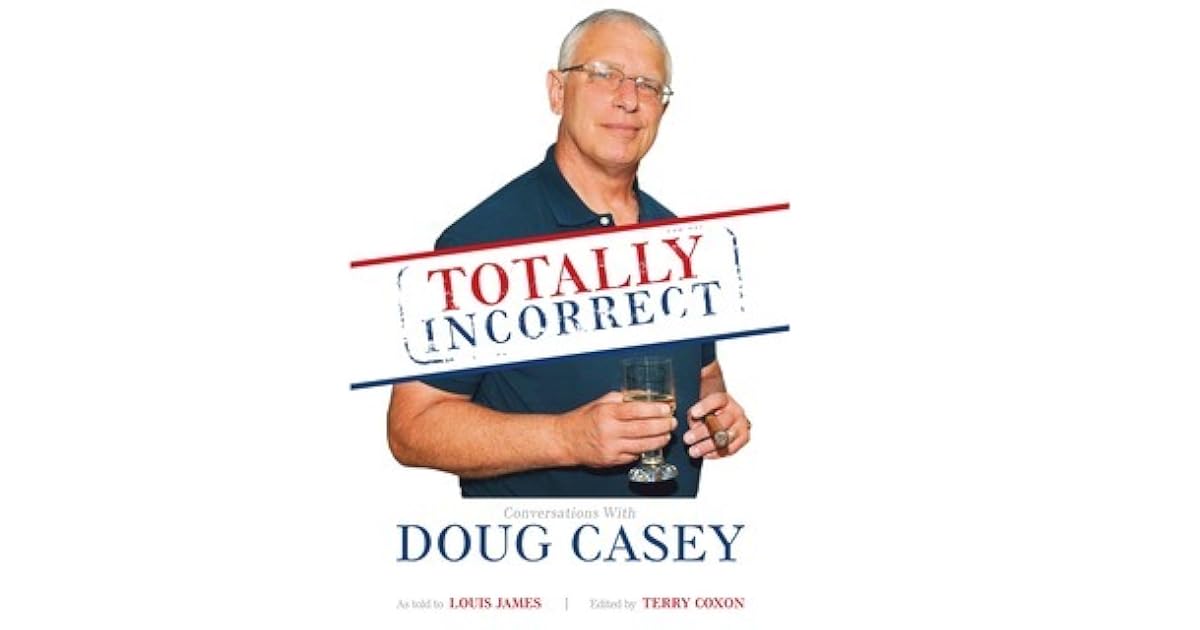 Totally Incorrect: Conversations with Doug Casey by Douglas R. Casey