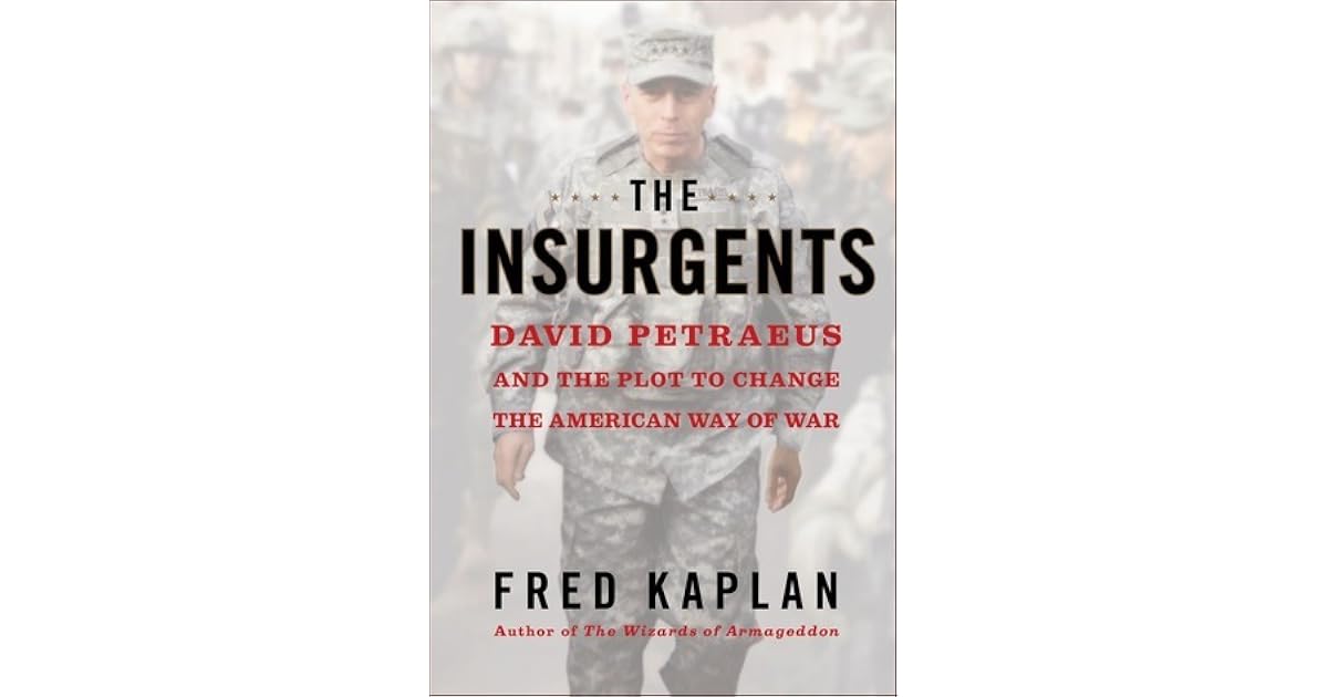 The Insurgents: David Petraeus and the Plot to Change the American Way ...