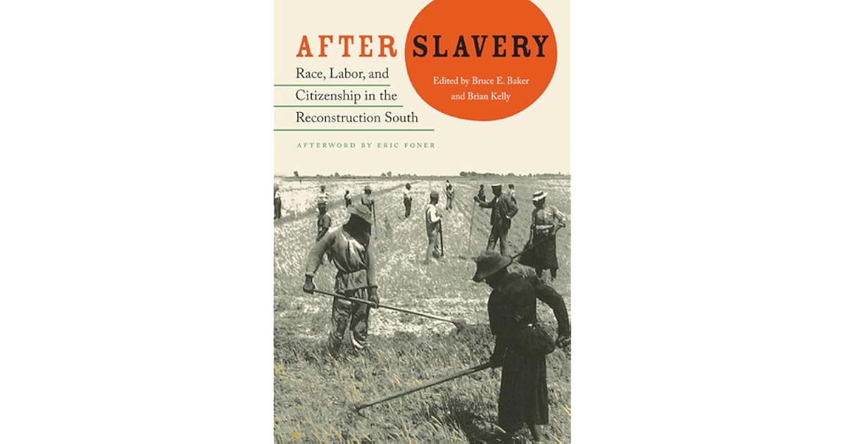 After Slavery: Race, Labor, and Citizenship in the Reconstruction South ...