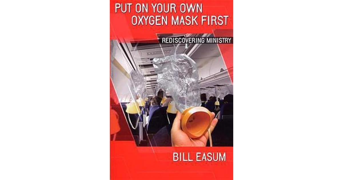 Put on Your Own Oxygen Mask First: Rediscovering Ministry by Bill Easum