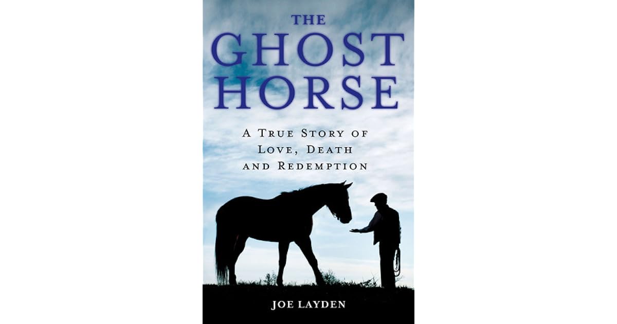 The Ghost Horse: A True Story of Love, Death, and Redemption by Joe Layden