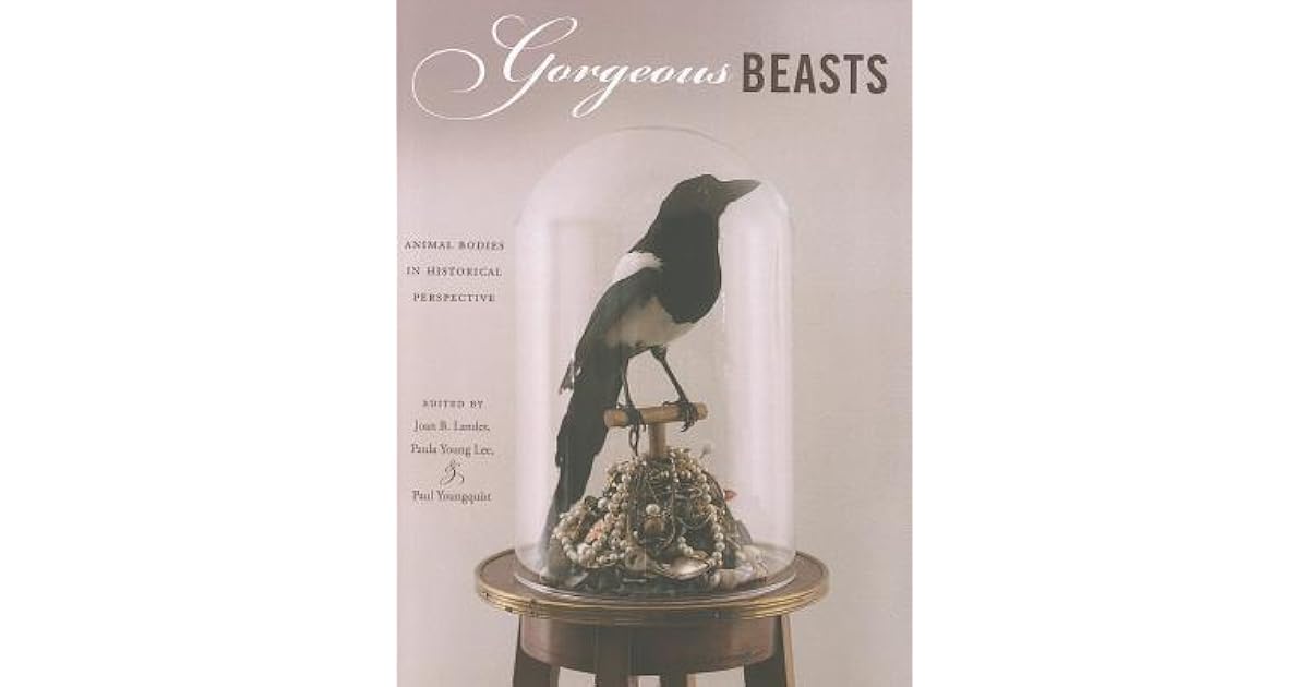 Gorgeous Beasts: Animal Bodies in Historical Perspective by Joan B. Landes