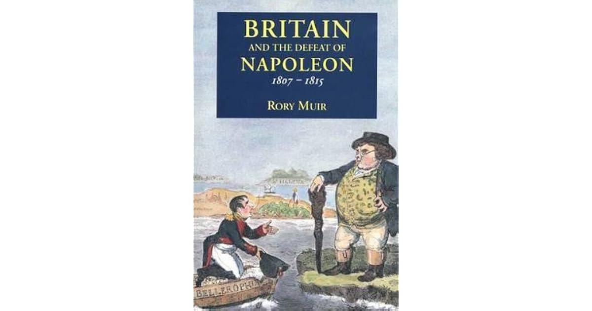 Britain and the Defeat of Napoleon, 1807-1815 by Rory Muir