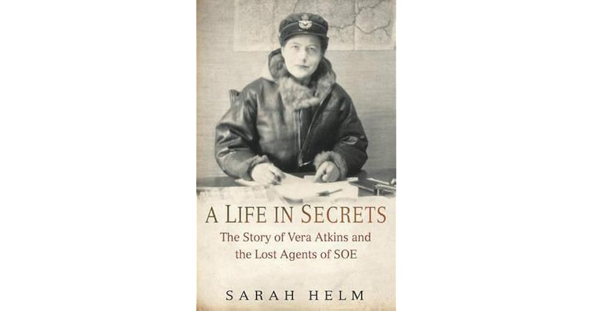 A Life in Secrets: The Story of Vera Atkins and the Lost Agents of SOE ...