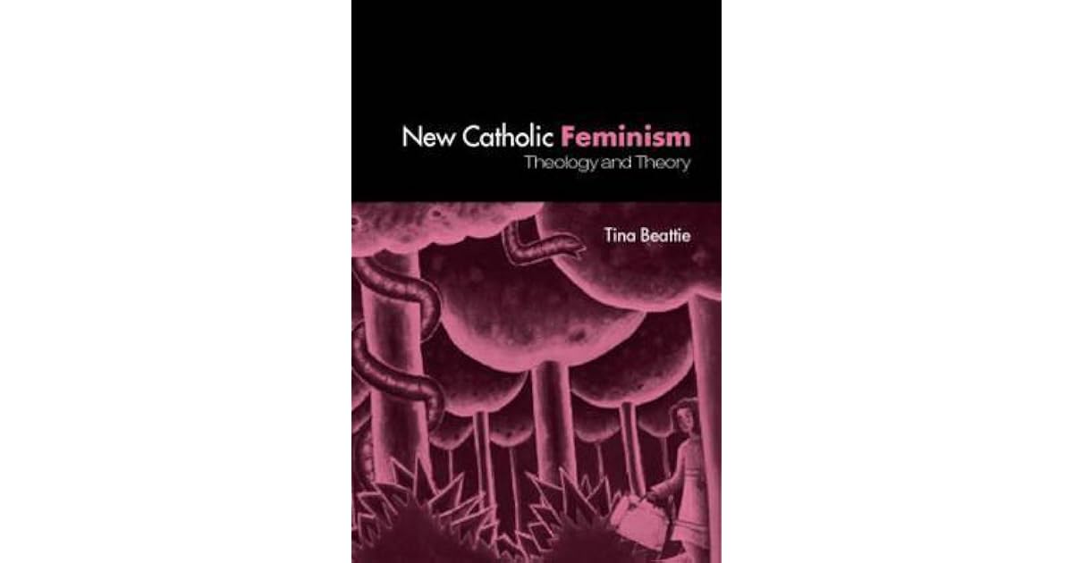 The New Catholic Feminism: Theology, Gender Theory and Dialogue by Tina ...