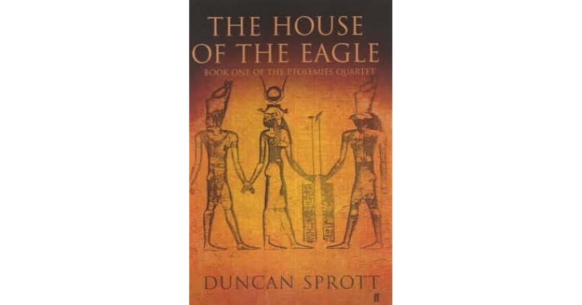 The House of the Eagle (Ptolemies Quartet, #1) by Duncan Sprott
