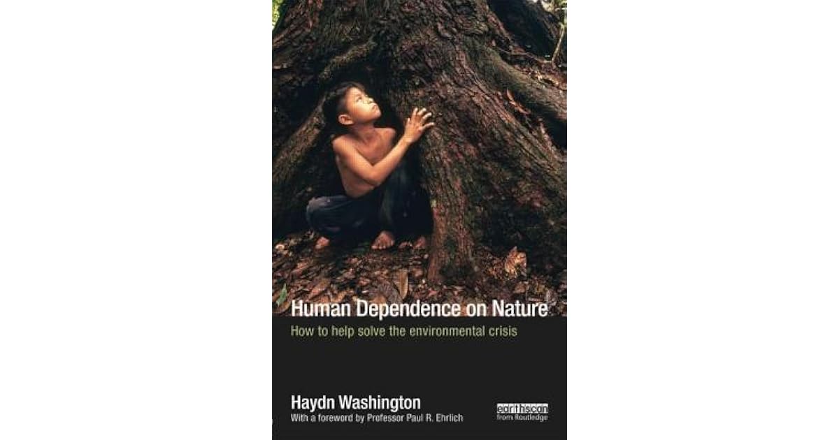 Human Dependence on Nature: How to Help Solve the Environmental Crisis ...