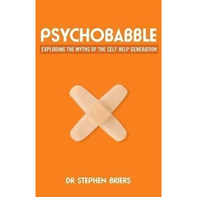 Psychobabble: Exploding the Myths of the Self-Help Generation by ...