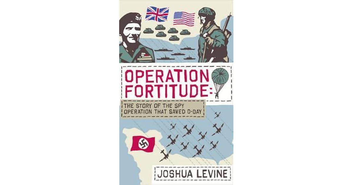 Operation Fortitude: The True Story of the Key Spy Operation of WWII ...