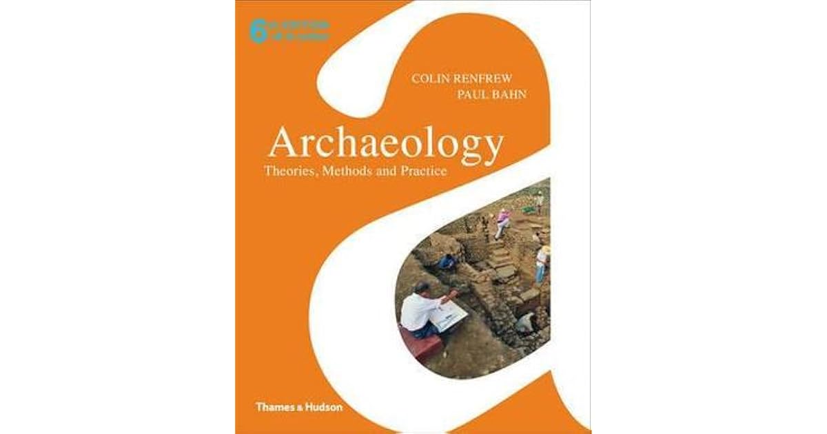 Archaeology: Theories, Methods and Practice by Colin Renfrew