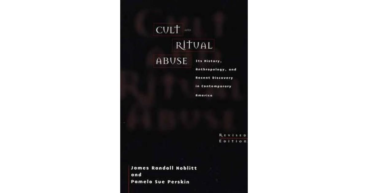 Cult and Ritual Abuse: Its History, Anthropology, and Recent Discovery ...