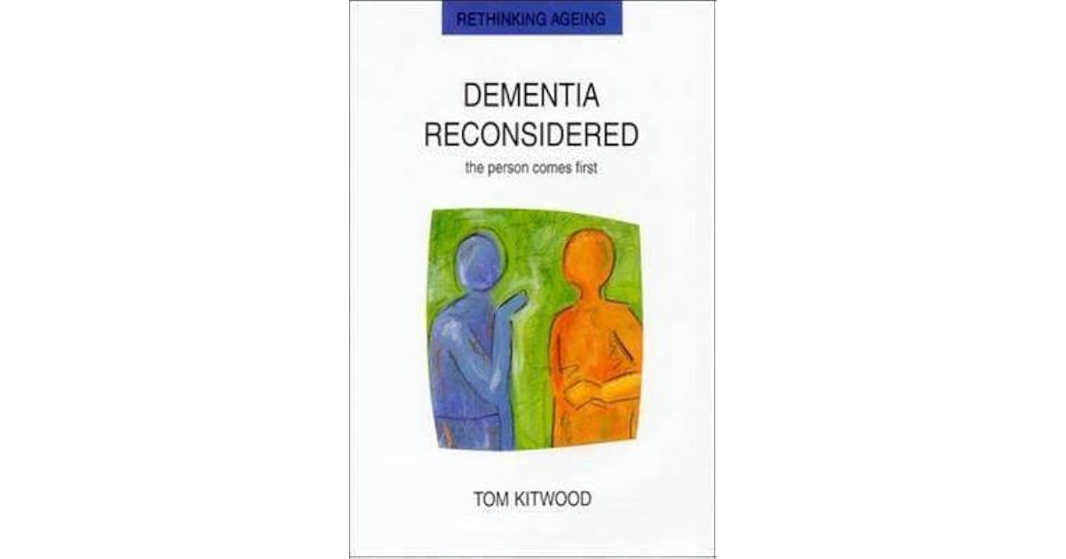 Dementia Reconsidered: The Person Comes First by Tom Kitwood