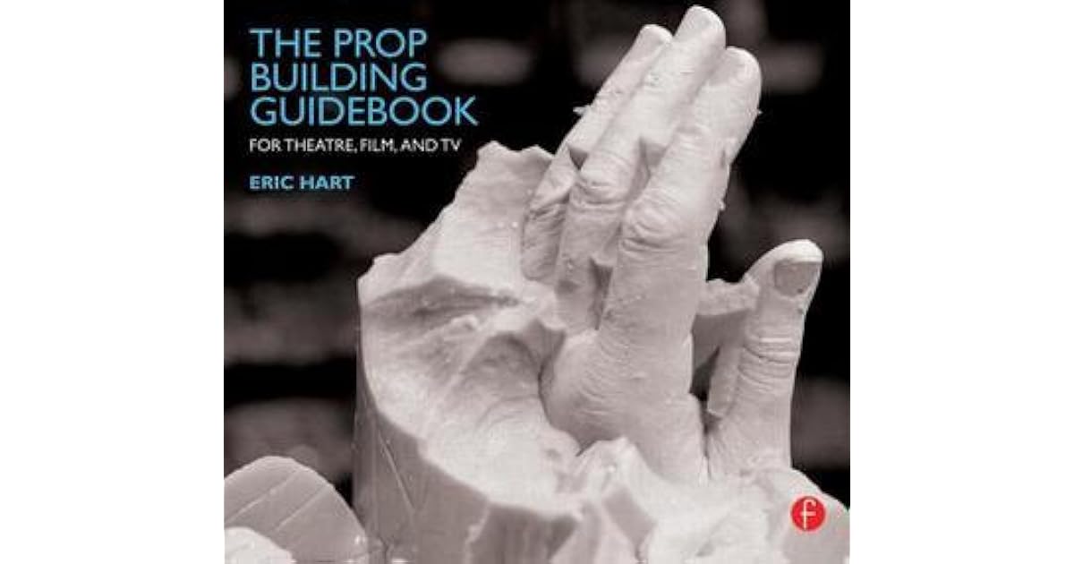 The Prop Building Guidebook: For Theatre, Film, and TV by Eric Hart
