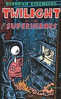 Twilight of the Superheroes by Deborah Eisenberg