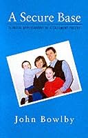 A Secure Base: Parent-Child Attachment and Healthy Human Development by ...