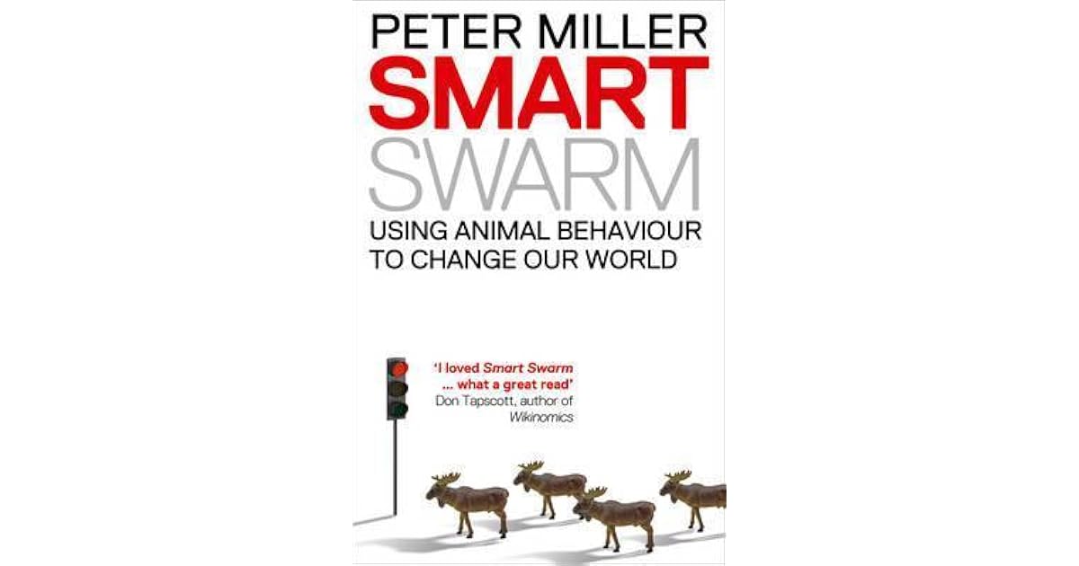 Smart Swarm: Using Animal Behaviour To Organise Our World. By Peter ...