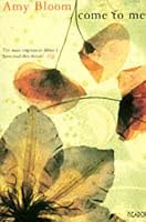 Come to Me: Stories by Amy Bloom