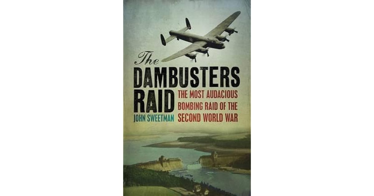 Dambusters Raid: The Most Audacious Bombing Raid of the Second World ...