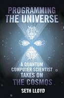 Programming the Universe: A Quantum Computer Scientist Takes on the ...