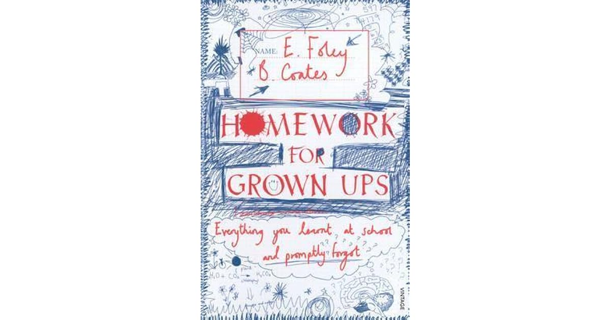 Homework for Grown-Ups: Everything You Learned at School and Promptly ...