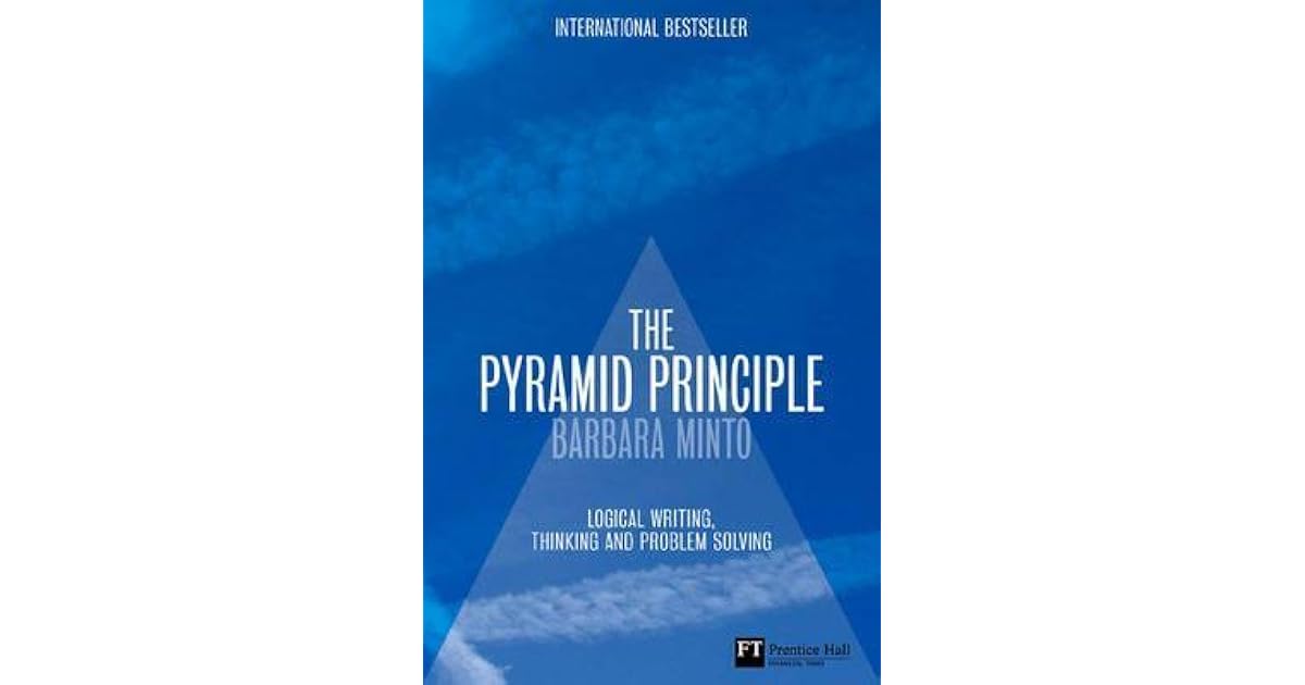 The Pyramid Principle: Logical Writing, Thinking and Problem Solving by ...