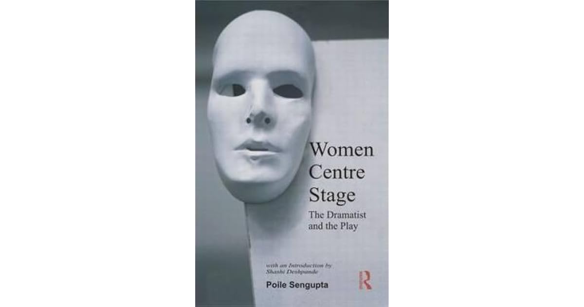 Women Centre Stage: The Dramatist and the Play by Poile Sengupta