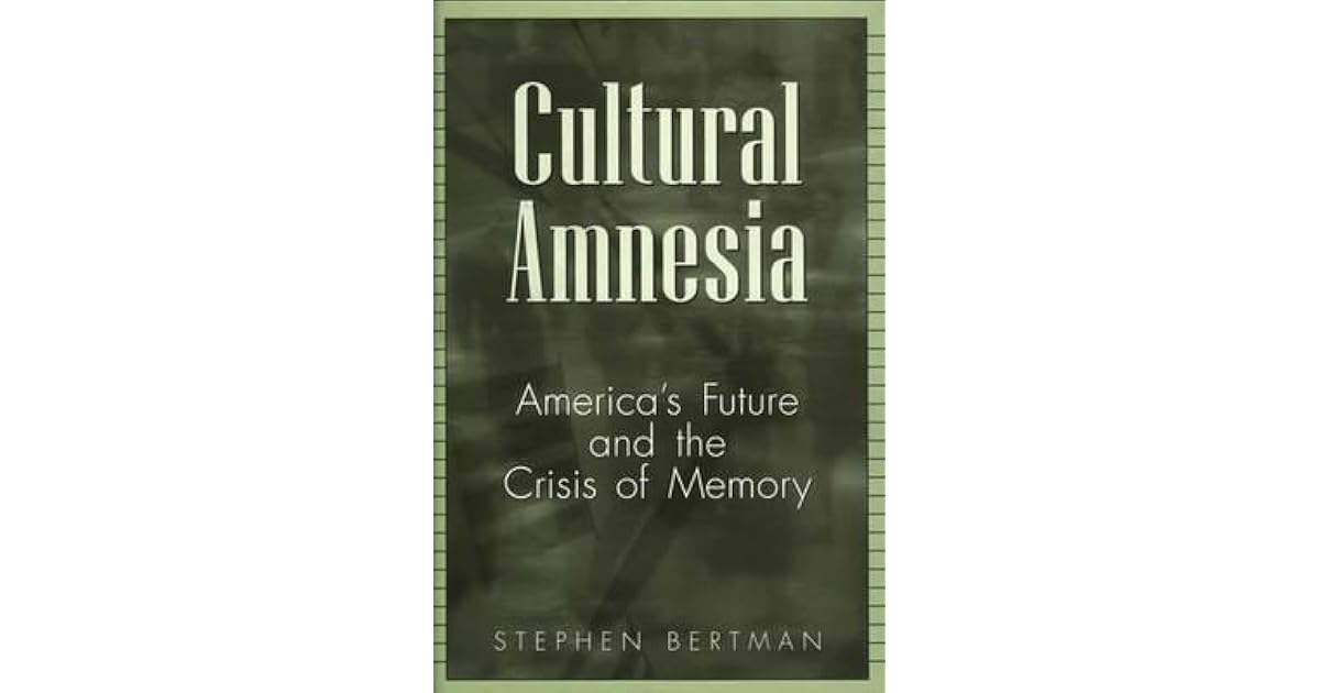 Cultural Amnesia: America's Future and the Crisis of Memory by Stephen ...