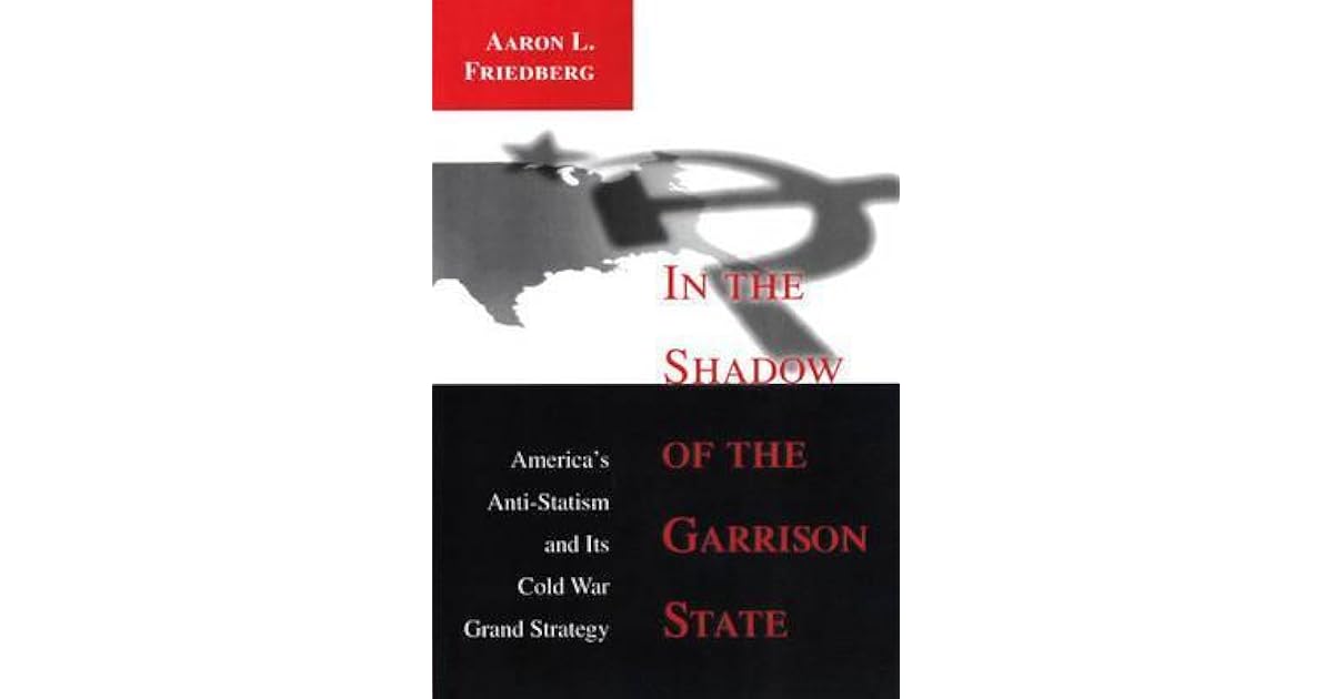 In the Shadow of the Garrison State: America's Anti-Statism and Its ...