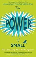 The Power of Small: Why Little Things Make All the Difference by Linda ...