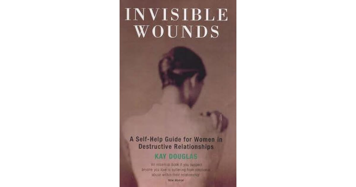 Invisible Wounds: A Self-Help Guide for Women in Destructive ...