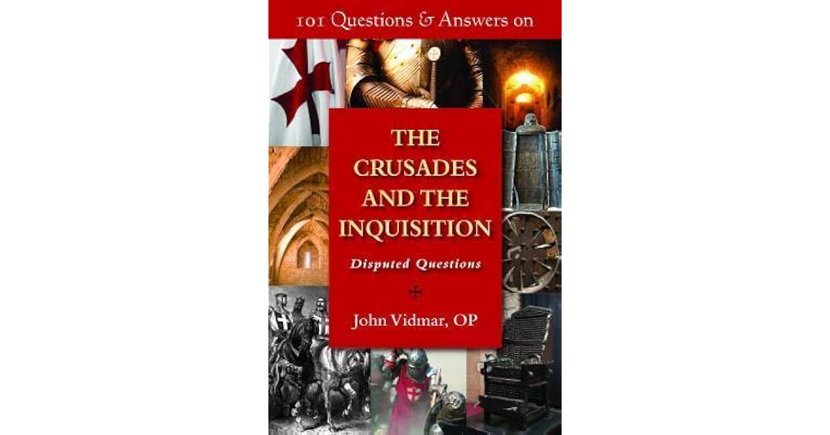 101 Questions & Answers on the Crusades and the Inquisition: Disputed ...