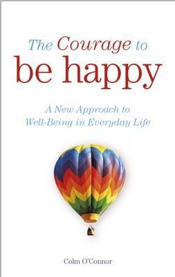 The Courage to Be Happy: A New Approach to Well-Being in Everyday Life ...
