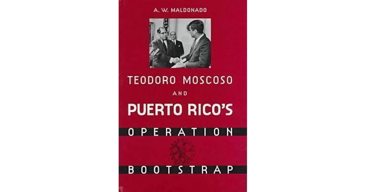 Teodoro Moscoso and Puerto Rico’s Operation Bootstrap by A.W. Maldonado