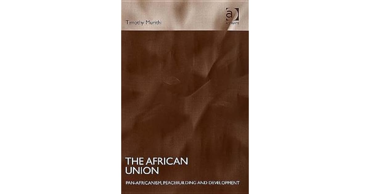 The African Union: Pan-Africanism, Peacebuilding and Development by ...