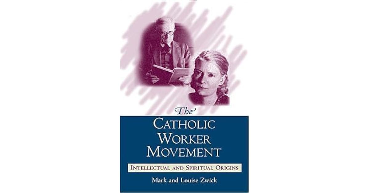 The Catholic Worker Movement: Intellectual and Spiritual Origins by ...