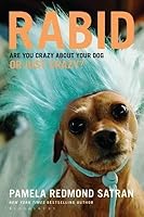Rabid: Are You Crazy About Your Dog or Just Crazy? by Pamela Redmond Satran