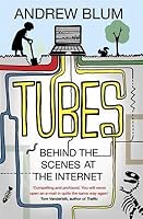 Tubes: A Journey to the Center of the Internet by Andrew Blum