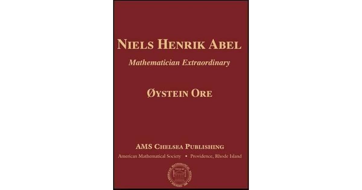 Niels Henrik Abel: Mathematician Extraordinary by Øystein Ore