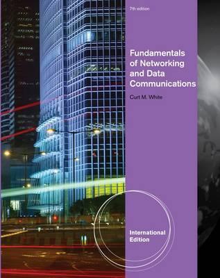 Fundamentals of Networking and Data Communications by Curt M. White