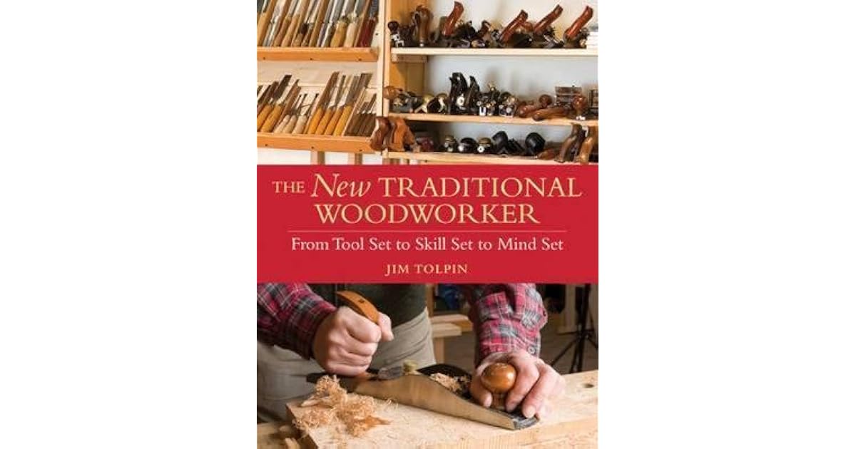 The New Traditional Woodworker: From Tool Set to Skill Set to Mind Set ...