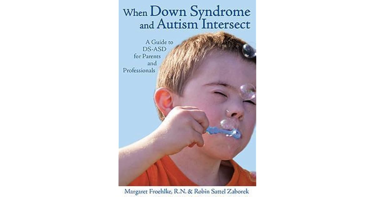 When Down Syndrome and Autism Intersect: A Guide to DS-ASD for Parents ...