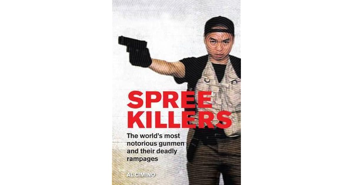 Spree Killers: The world's most notorious gunmen and their deadly ...