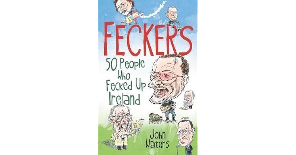 Feckers: 50 People Who Fecked Up Ireland by John Waters