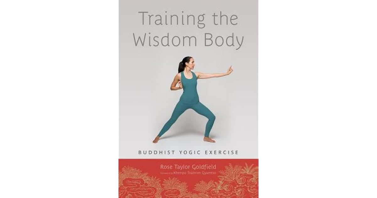 Training the Wisdom Body: Buddhist Yogic Exercise by Rose Taylor Goldfield