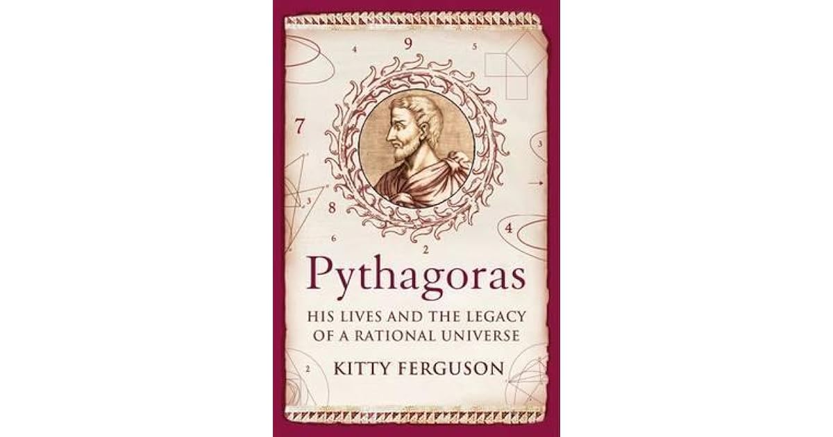 Pythagoras: His Lives And The Legacy Of A Rational Universe by Kitty Ferguson
